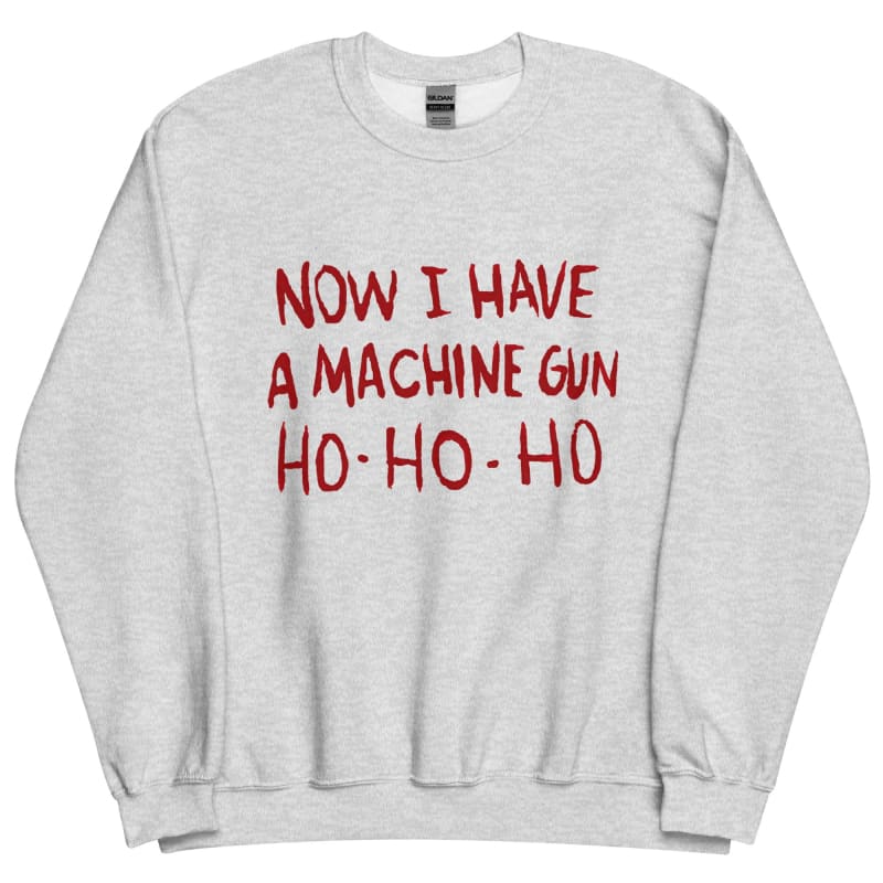 Now I Have A Machine Gun Ho Ho Ho Sweatshirt - Funny Ugly Christmas Ju